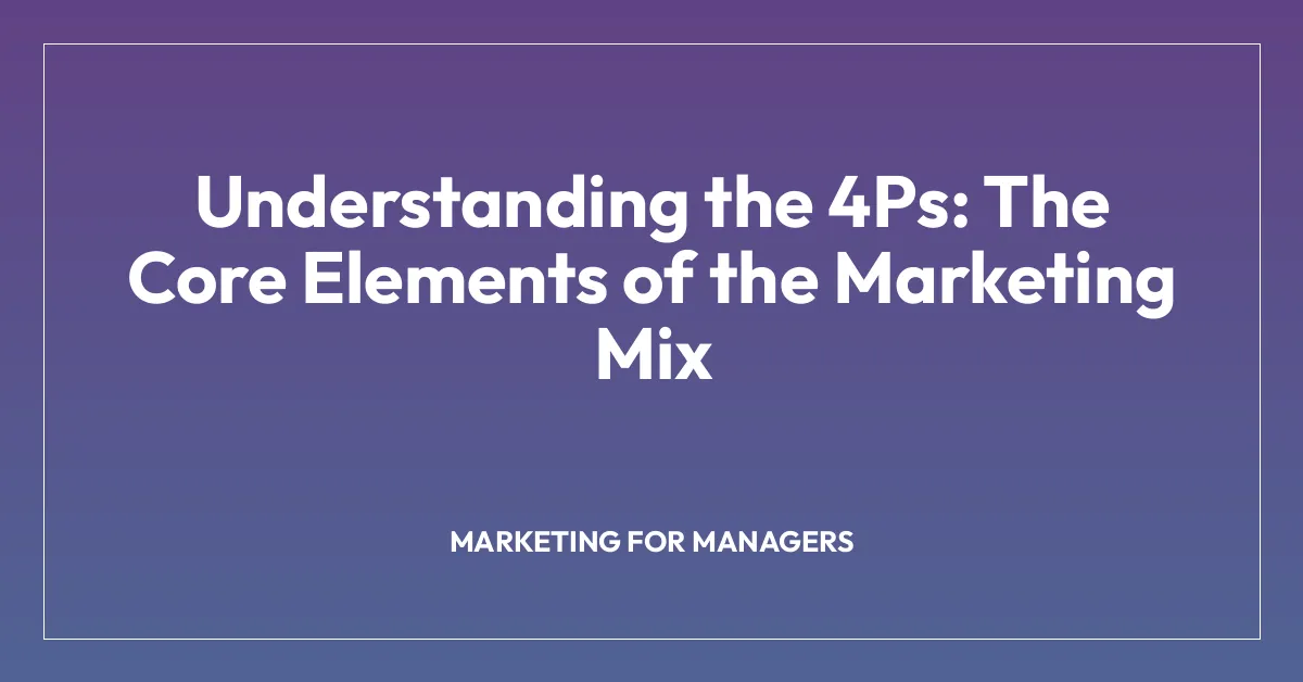 Understanding the 4Ps: The Core Elements of the Marketing Mix • The ...